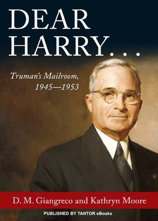 Dear Harry...: Truman's Mailroom, 1945-1953 by D.M. Giangreco | Goodreads