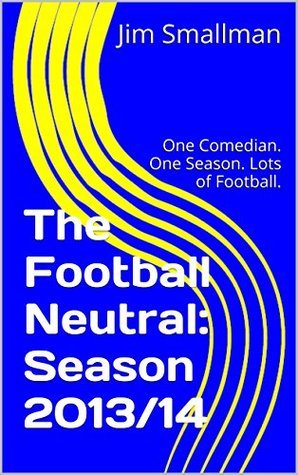 The Football Neutral: Season 2013/14: One Comedian. One Season. Lots of ...