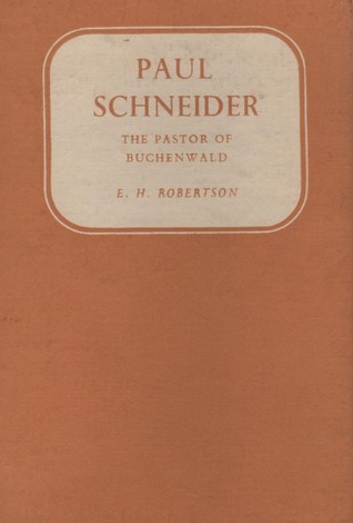 Paul Schneider: the Pastor of Buchenwald by Edwin H. Robertson | Goodreads