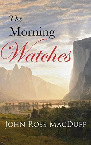 The Morning Watches by John Ross Macduff | Goodreads