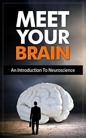 Meet your brain: An introduction to neuroscience | Goodreads
