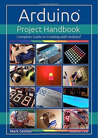 Arduino Project Handbook: Volume one: Complete Guide to Creating with the Arduino by Mark Geddes ...