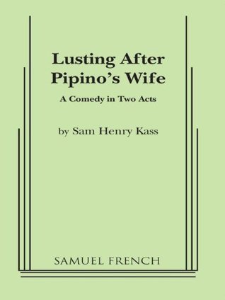 Lusting After Pipino's Wife by Sam Henry Kass | Goodreads