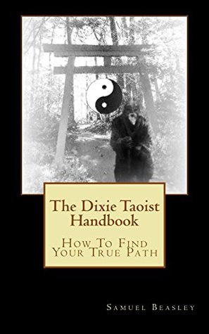 How To Find Your True Path: The Dixie Taoist by Samuel Beasley | Goodreads