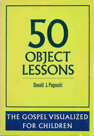 50 Object Lessons: The Gospel Visualized for Children by Donald J ...
