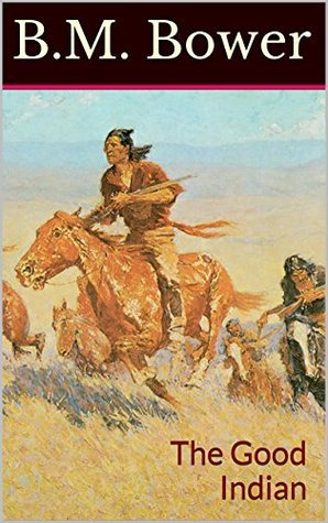 The Good Indian by B.M. Bower | Goodreads