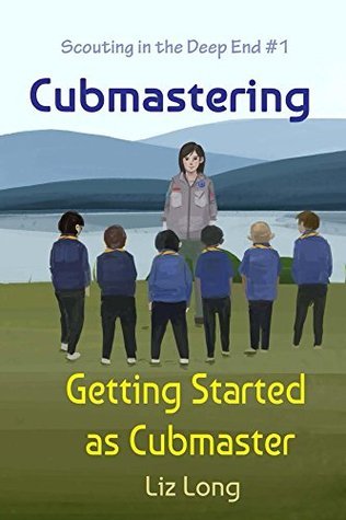 Cubmastering: Getting Started as Cubmaster by Liz Long | Goodreads
