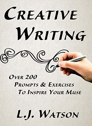 Creative Writing: Over 200 Prompts and Exercises To Inspire Your Muse ...