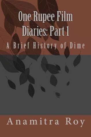 A Brief History of Dime (One Rupee Film Diaries #1) by Anamitra Roy ...