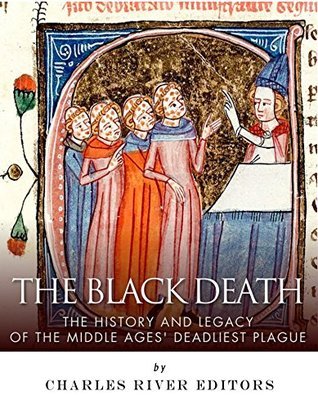 The Black Death: The History and Legacy of the Middle Ages’ Deadliest ...