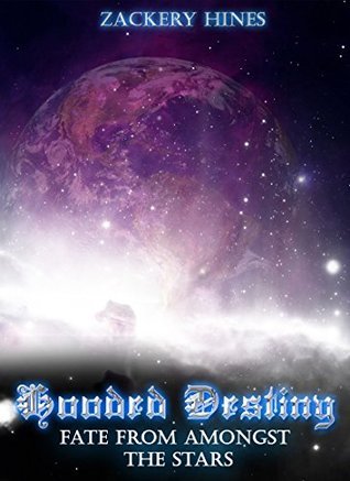 Hooded Destiny: Fate from Amongst the Stars by Zackery Hines | Goodreads