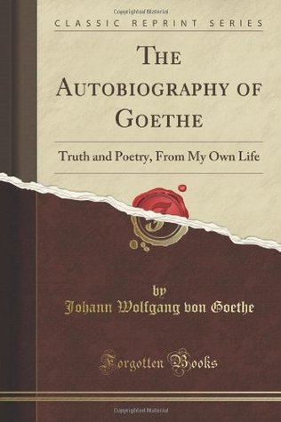 The Autobiography of Goethe: Truth and Poetry, From My Own Life by ...