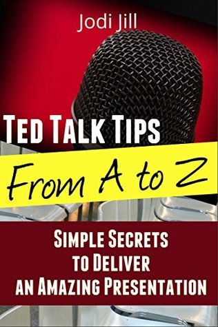 Ted Talk Tips from A to Z: Simple Secrets to Deliver an Amazing ...