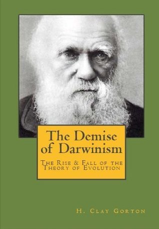 The Demise of Darwinism: The Rise and Fall of Darwin's Theory of ...