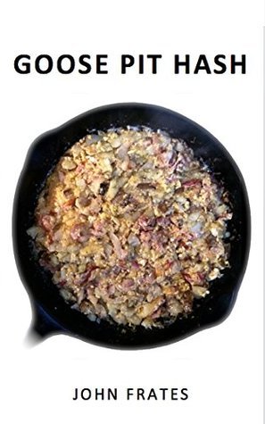 Goose Pit Hash: Second Helping by John Robert Frates | Goodreads