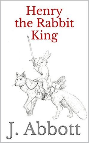 Henry the Rabbit King: An adventure for children by J. Abbott | Goodreads