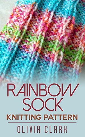 Rainbow Sock: Knitting Pattern by Olivia Clark | Goodreads