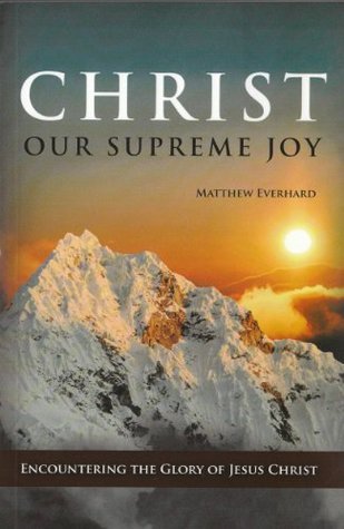 Christ Our Supreme Joy: Encountering the Glory of Jesus Christ by ...