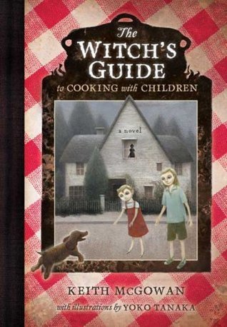 The Witch's Guide to Cooking with Children by Keith McGowan | Goodreads