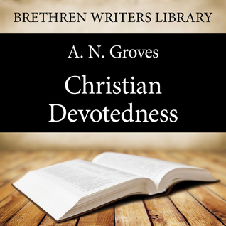 Christian Devotedness by A.N. Groves | Goodreads