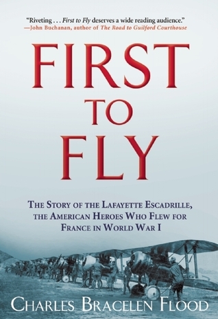 First to Fly: The Story of the Lafayette Escadrille, the American ...