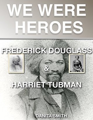 We Were Heroes: Frederick Douglass and Harriet Tubman by Danita Smith ...