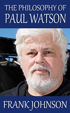 The Philosophy of Paul Watson by Frank Johnson | Goodreads
