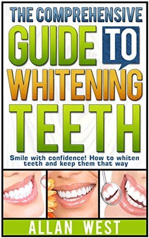 The Comprehensive Guide To Whitening Teeth: Smile with confidence! How ...