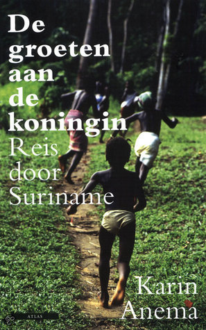 De groeten aan de koningin- reis door Suriname by Karin Anema | Goodreads