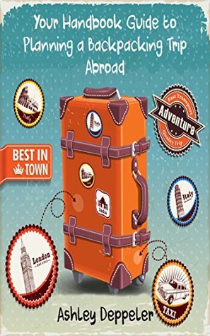 Your Handbook Guide to Planning a Backpacking Trip Abroad by Ashley ...