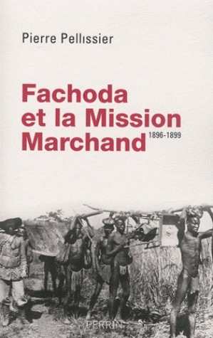 Fachoda et la Mission Marchand: 1896-1899 by Pierre Pellissier | Goodreads