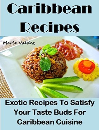 Delicious Caribbean Recipes Cookbook: 50 Exotic Recipes To Satisfy Your ...