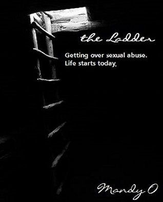 The Ladder: Getting over sexual abuse. Life Starts Today. by Mandy ...