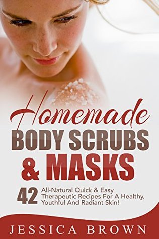Homemade Body Scrubs: 42 All-Natural Quick And Easy Therapeutic Recipes ...