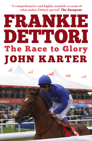 Frankie Dettori: The Race To Glory by John Karter | Goodreads