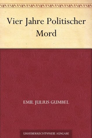 Vier Jahre Politischer Mord by Emil Julius Gumbel | Goodreads
