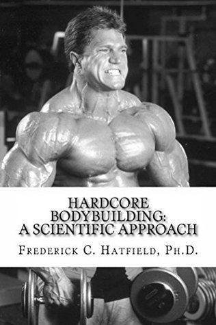 Hardcore Bodybuilding: A Scientific Approach by Frederick Hatfield ...