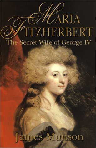 Maria Fitzherbert: The Secret Wife of George IV by James Munson | Goodreads