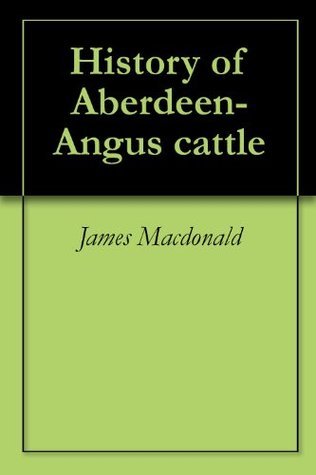 History of Aberdeen-Angus cattle by James MacDonald | Goodreads