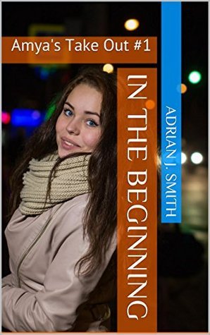 In the Beginning (Amya's Take Out #1) by Adrian J. Smith | Goodreads