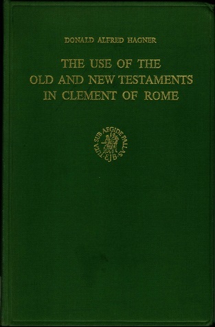 The Use of the Old and New Testaments in Clement of Rome by Donald ...
