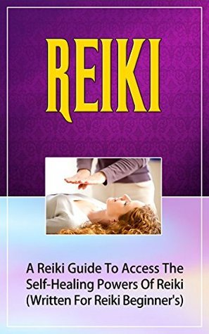 Reiki: A Reiki Guide To Access The Self-Healing Powers Of Reiki by ...