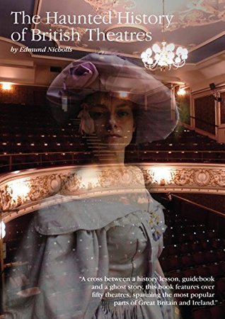 The Haunted History of British Theatres by Edmund Nicholls | Goodreads