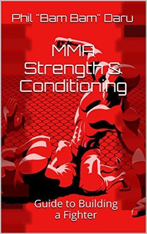 MMA Strength & Conditioning: Guide to Building a Fighter by Phil "Bam Bam" Daru | Goodreads