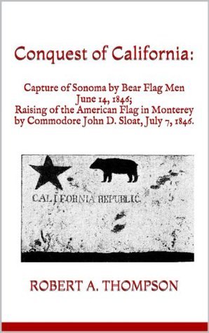 Conquest of California:: Capture of Sonoma by Bear Flag Men June 14 ...