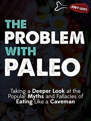 The Problem with Paleo: Taking a Deeper Look at the Popular Myths and ...