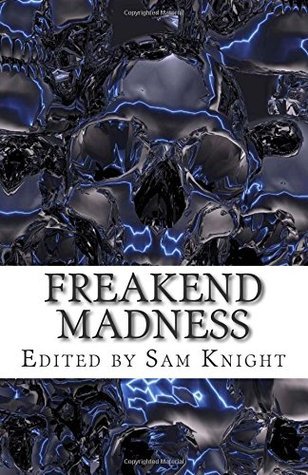 Freakend Madness by Sam Knight | Goodreads