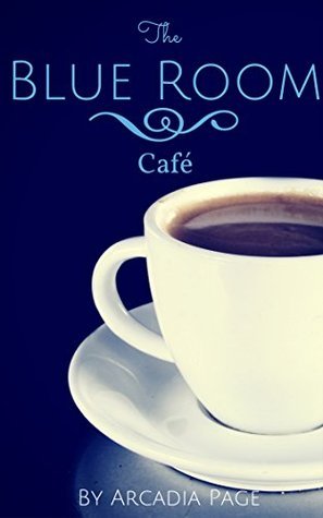 The Blue Room Café by Arcadia Page | Goodreads