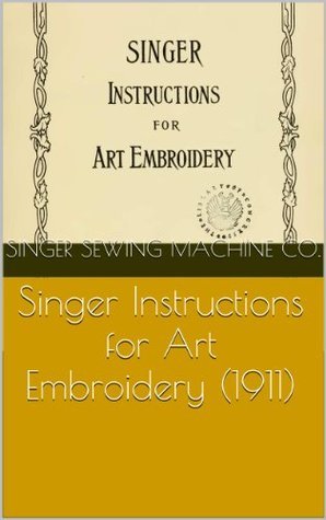 Singer Instructions for Art Embroidery by Singer Sewing Company | Goodreads
