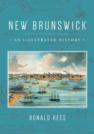 New Brunswick: An Illustrated History by Ronald Rees | Goodreads